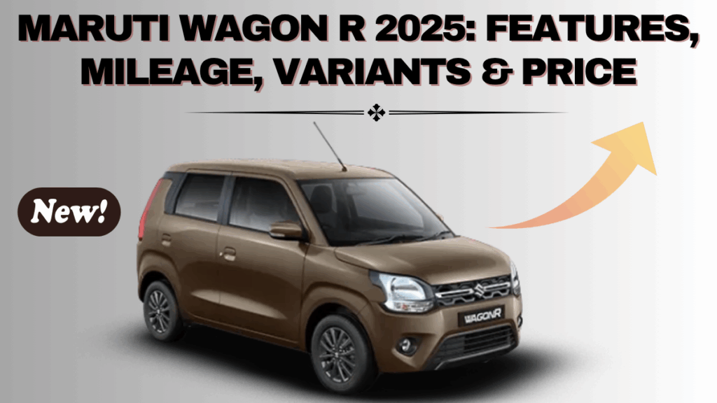 Maruti Wagon R 2025: Features, Mileage, Variants & Price in India